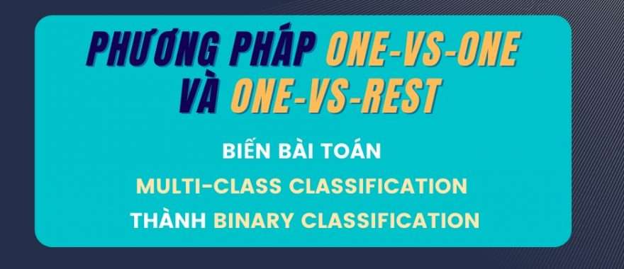 Phương pháp One-vs-One và One-vs-Rest cho các bài toán phân loại đa lớp Multi-Class ...